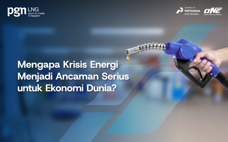Mengapa Krisis Energi Menjadi Ancaman Serius untuk Ekonomi Dunia? - PGN LNG